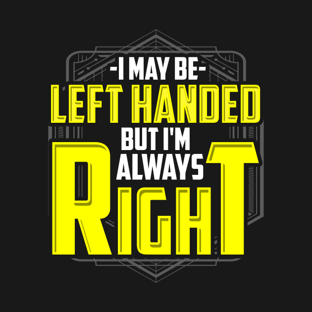 I may be left handed but I'm always right - Left Handed - T-Shirt ...