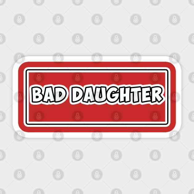 Bad Daughter. - Daughter - Sticker | TeePublic
