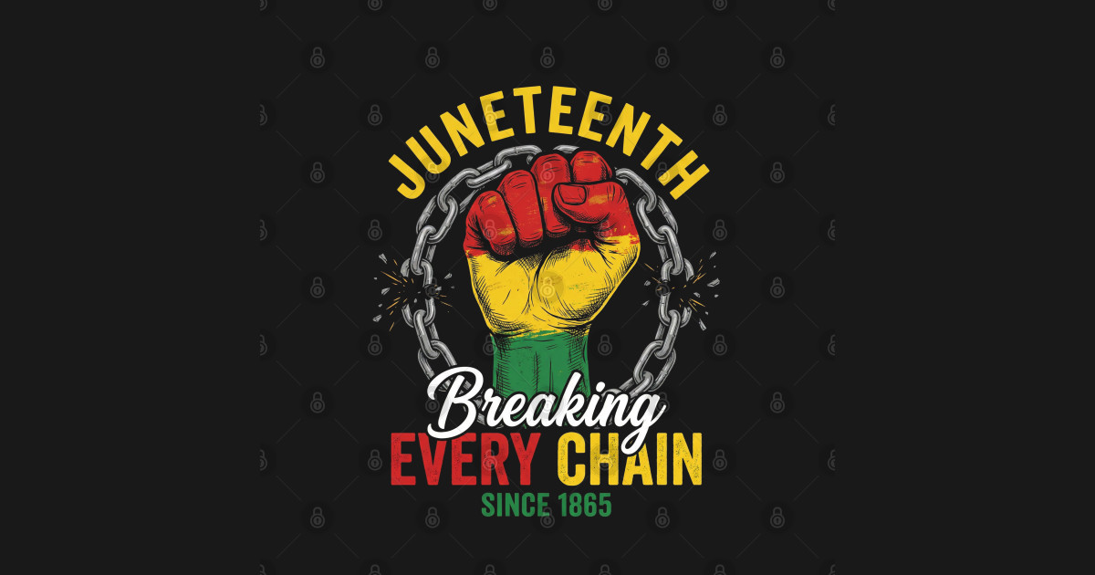 Juneteenth Breaking Every Chain For Black Americans - Juneteenth - T ...