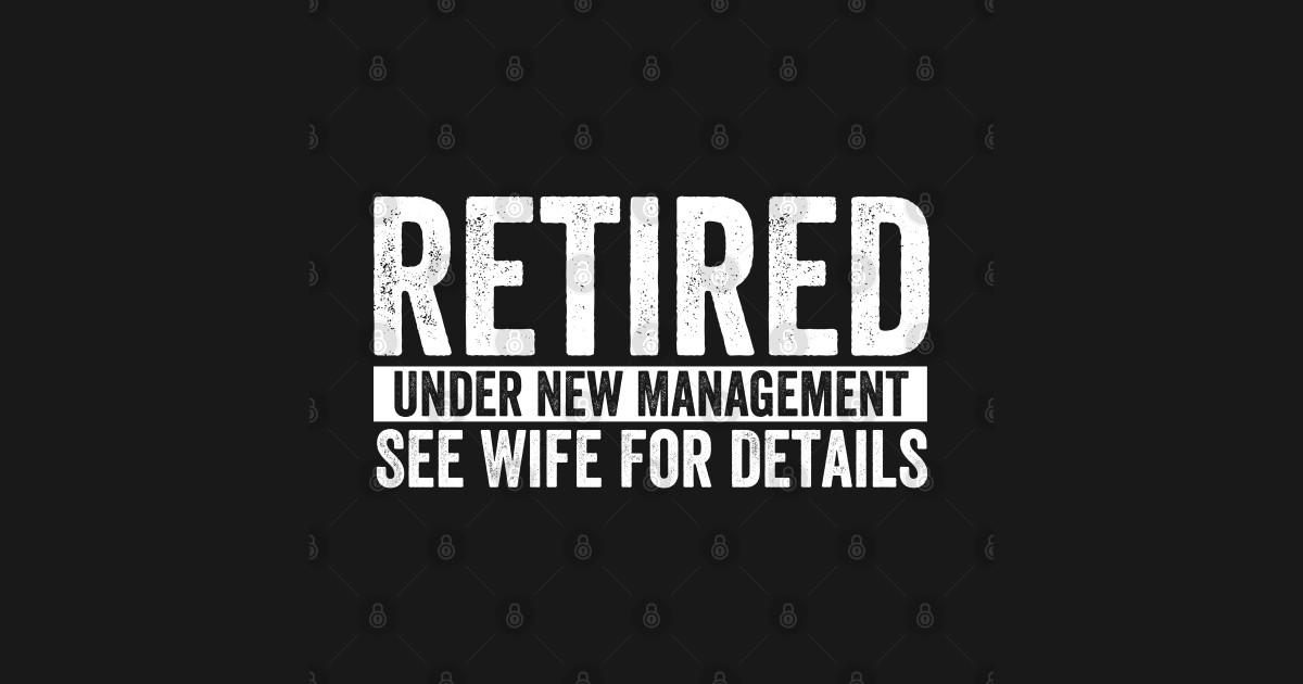 Retired Under New Management See Wife For Details, Funny sarcastic ...