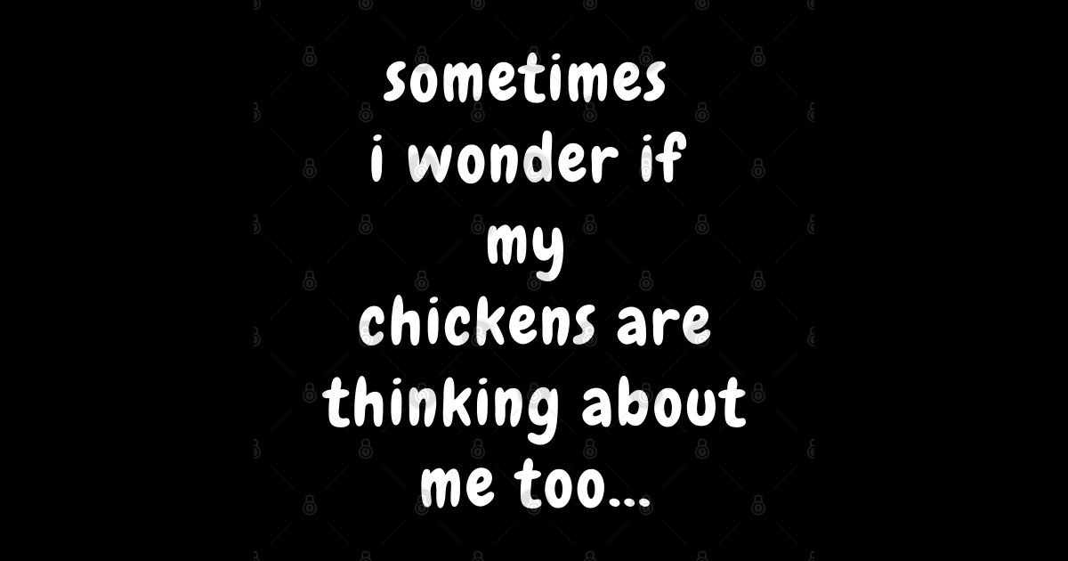 Sometimes I Wonder If My Chickens Are Thinking About Me - Chickens ...