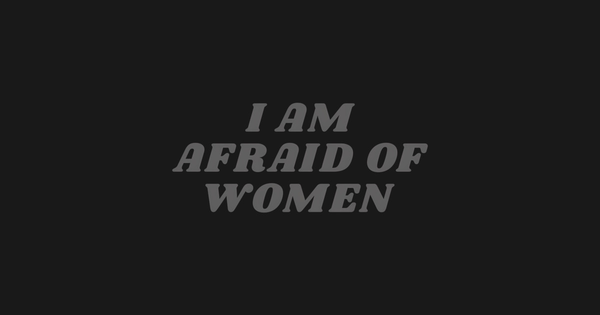 I'M Afraid Of Sayings Scared Of s - Im Afraid Of Women - T-Shirt ...