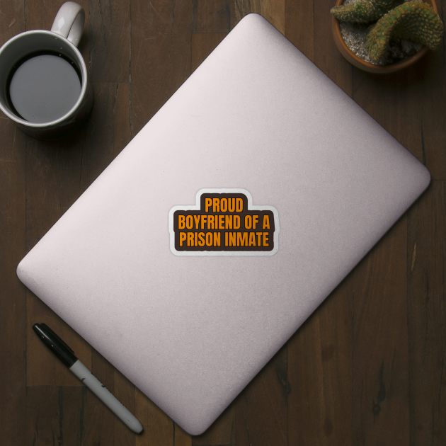 Proud Boyfriend Of A Prison Inmate - Inmate - Sticker | TeePublic