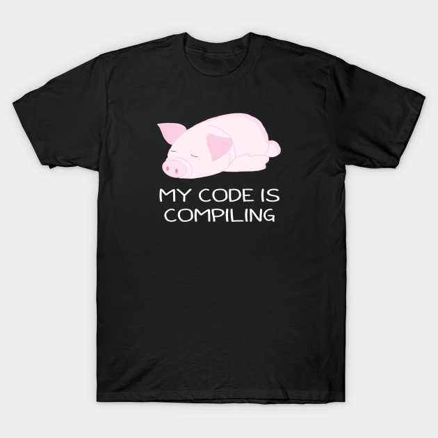 my code is compiling - Coder - T-Shirt | TeePublic