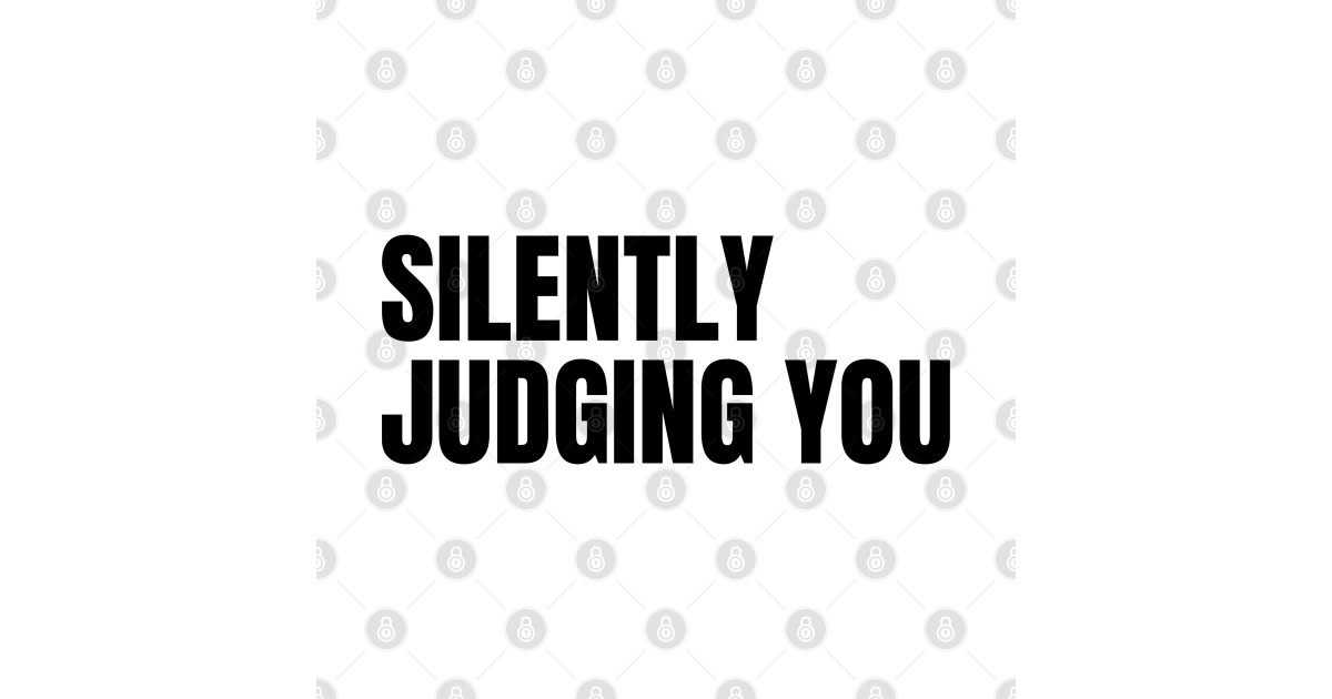 Silently Judging You. Funny Sarcastic NSFW Rude Inappropriate Saying ...