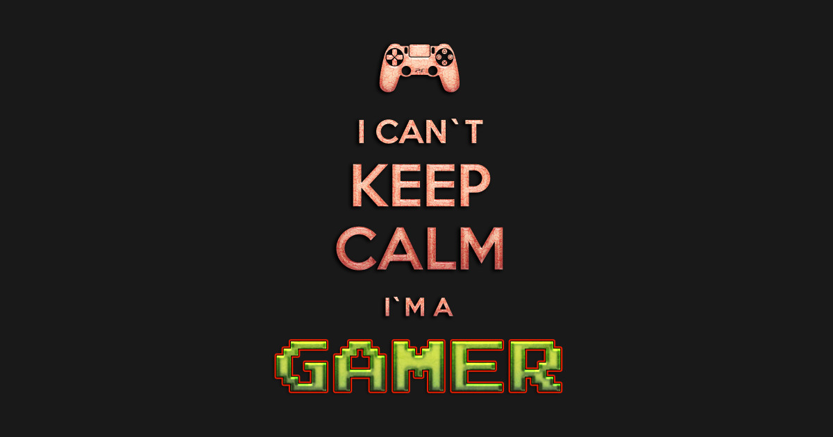 I Can`t KEEP CALM I`m A GAMER - Gaming - T-Shirt | TeePublic