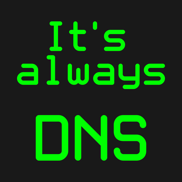 It's Always DNS - Dns - T-Shirt | TeePublic