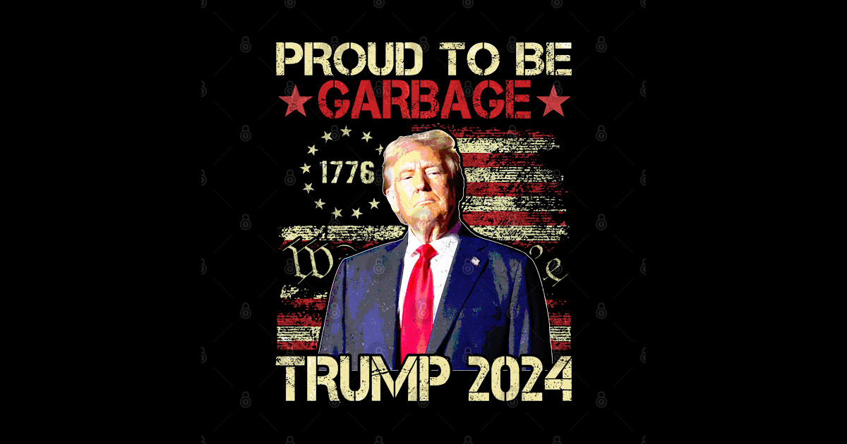 proud to be garbage trump 2024 - Proud To Be Garbage - Posters and Art ...
