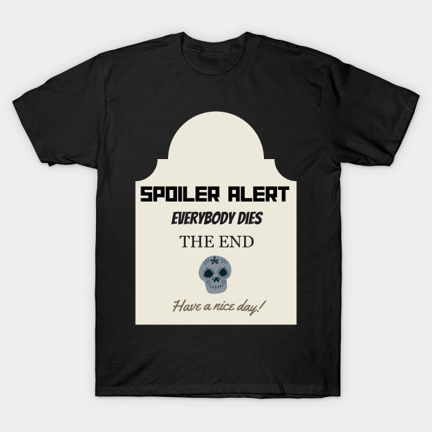 SPOILER Alert Everyone Dies THE END - Goofy T-shirt - Wednesday - T ...