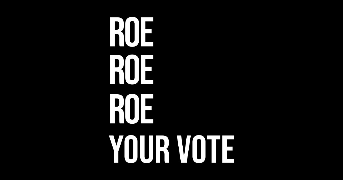 Roe, Roe, Roe Your Vote - Roe V Wade - Sticker | TeePublic