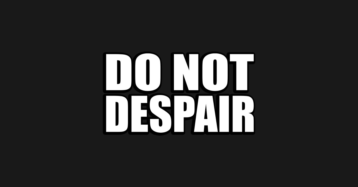Do not despair - Do Not Despair - T-Shirt | TeePublic