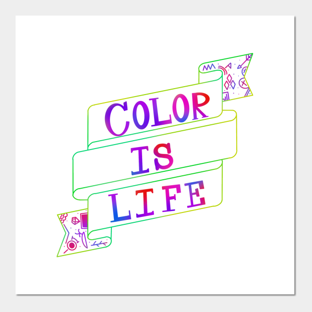 Color is life - Color - Posters and Art Prints | TeePublic