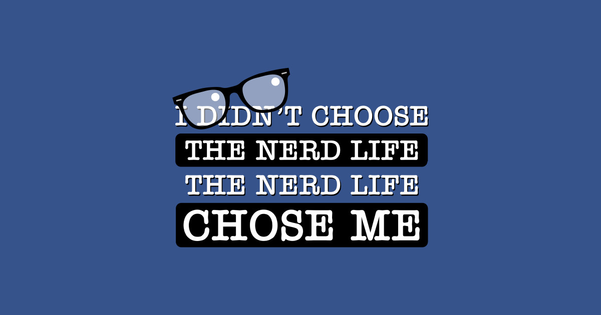 I Didn't Choose the Nerd Life - Nerd - T-Shirt | TeePublic