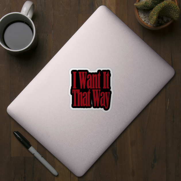 I Want It That Way - I Want It That Way - Sticker | TeePublic