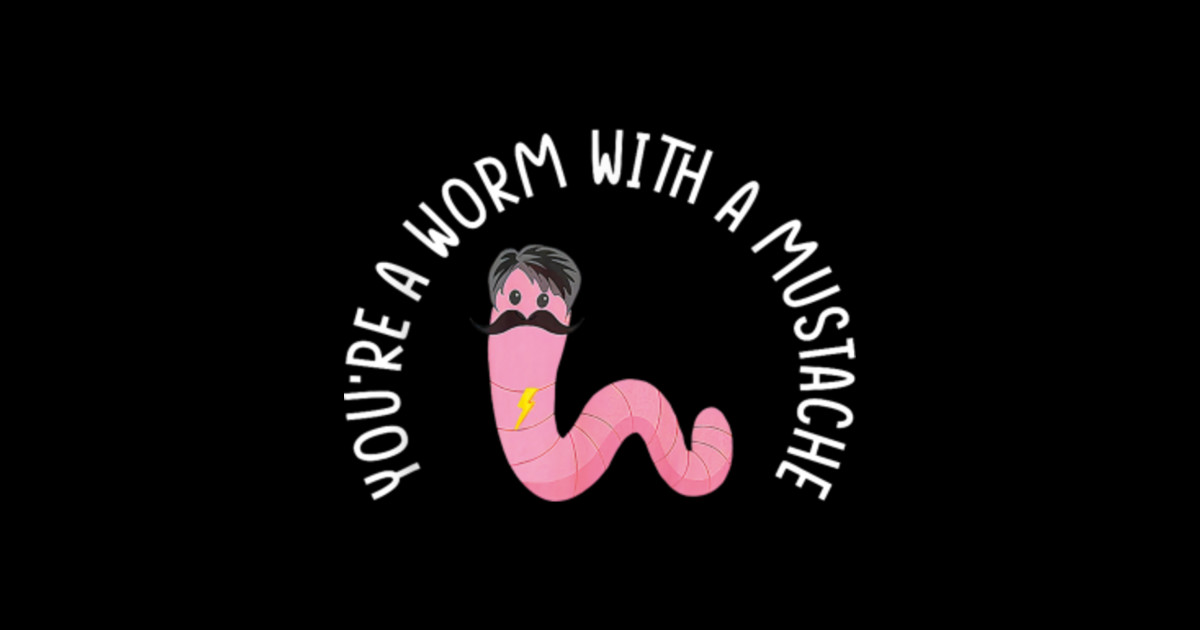 You're Worm With A Mustache James Tom Ariana Reality - Youre Worm With ...