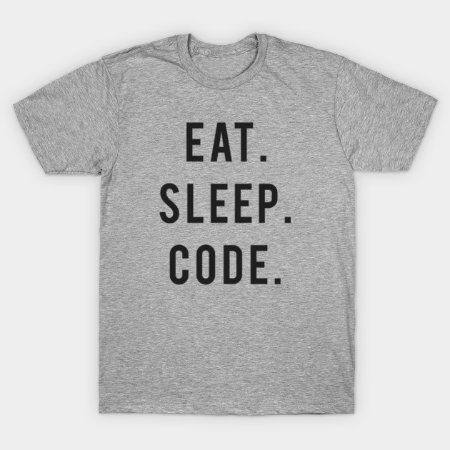 Eat. Sleep. Code. Programmer Humor - Programmer Humor - T-Shirt | TeePublic