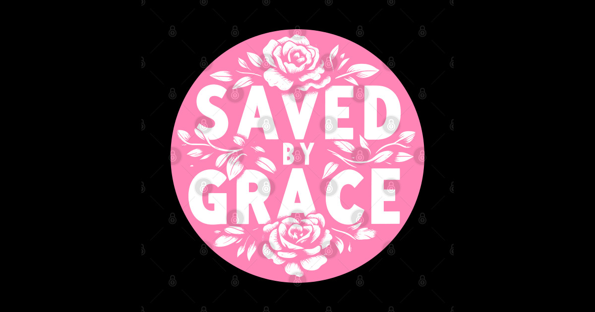 Saved By Grace By God With Roses - Saved By Grace - Sticker | TeePublic