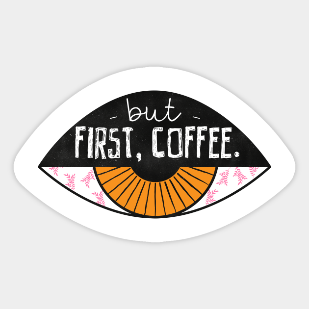 But first, COFFEE - Coffee - Sticker | TeePublic