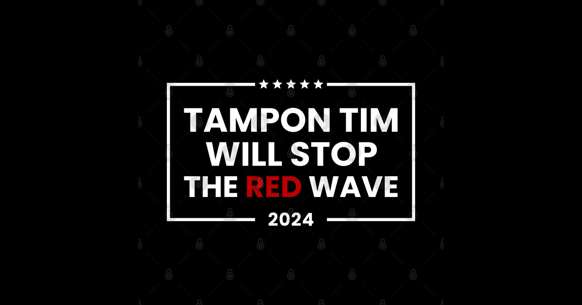 Tampon-Tim-Will-Stop-The-Red-Wave - Tampon Tim Will Stop The Red Wave - Posters and Art Prints ...