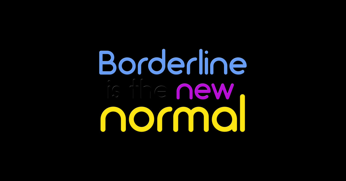 Borderline is the new normal - Borderline Personality Disorder ...