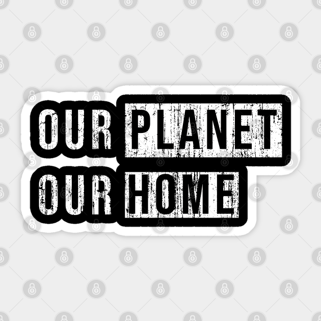 Our planet, Our home. - Save The Earth - Sticker | TeePublic