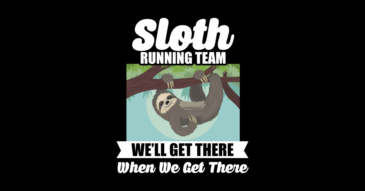 Sloth Running Team Get There When We Get There - Sloth Running Club ...