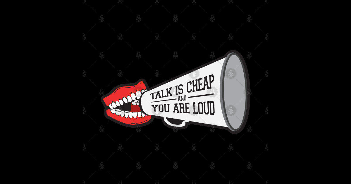 Talk Is Cheap and You Are Loud - Cheap - Sticker | TeePublic