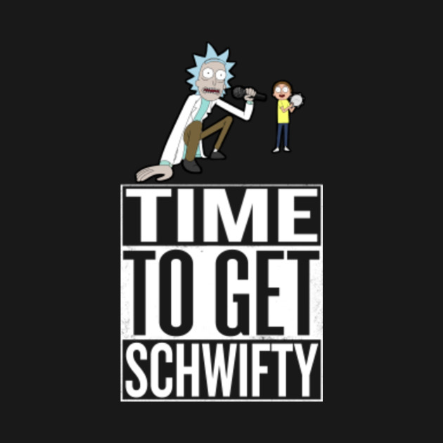 Time To Get Schwifty - (Rick and Morty) - Rick And Morty - T-Shirt ...