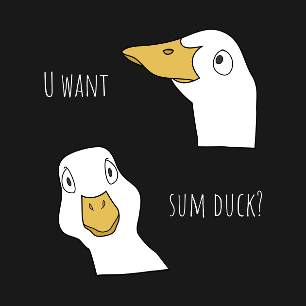 Want Sum Duk? - Duck - T-Shirt | TeePublic