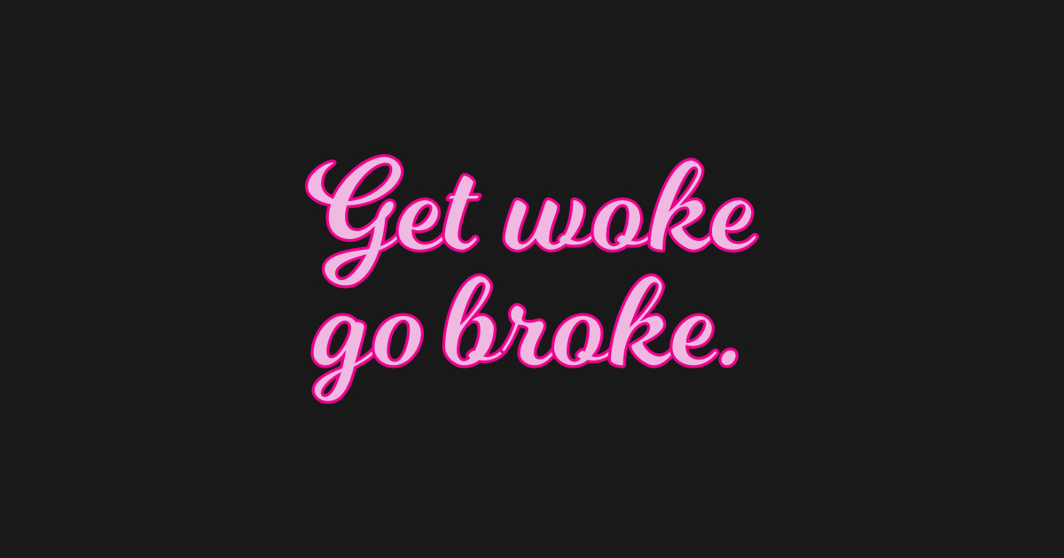 Get Woke Go Broke Pink Cursive Quote - Get Woke Go Broke - T-Shirt ...
