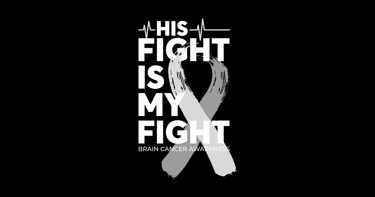 His Fight Is My Fight Brain Cancer Awareness - Brain Cancer Awareness ...
