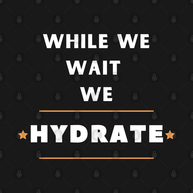 While we wait we hydrate motivational drinking water saying - While We ...