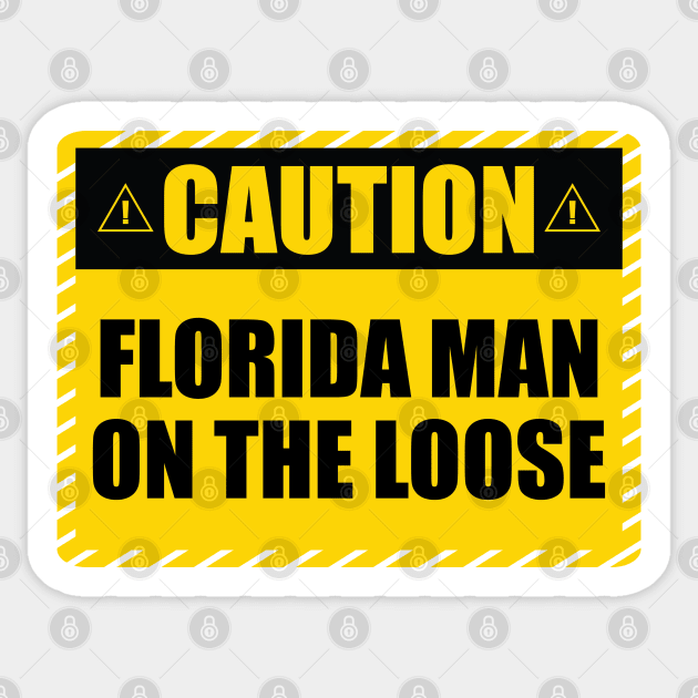Caution! Florida man on the loose! - Florida Man - Sticker | TeePublic