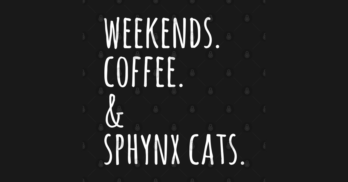 Weekends Coffee And Sphynx Cats - Sphynx Cat - T-Shirt | TeePublic