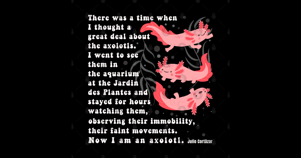 Axolotl literature quote - Julio Cortazar - Axolotl - Sticker | TeePublic