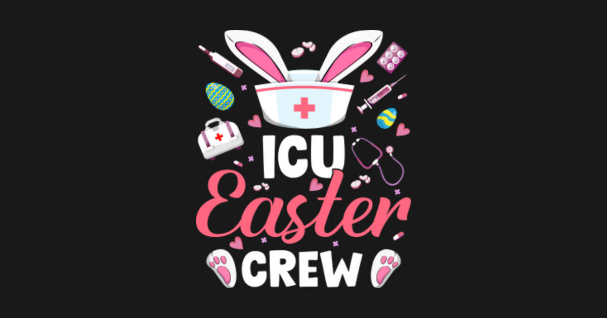 ICU Easter Day Nurse Crew Bunny Ears Happy Easter - Easter Day - T-Shirt | TeePublic