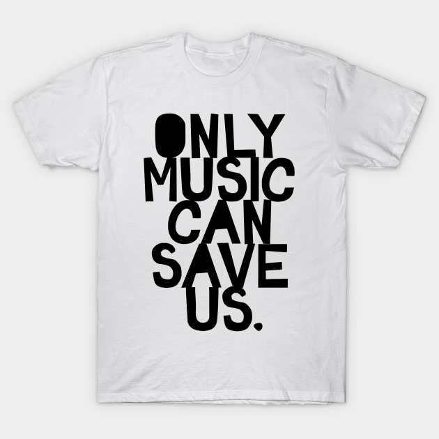 Only music can save us - Music - T-Shirt | TeePublic