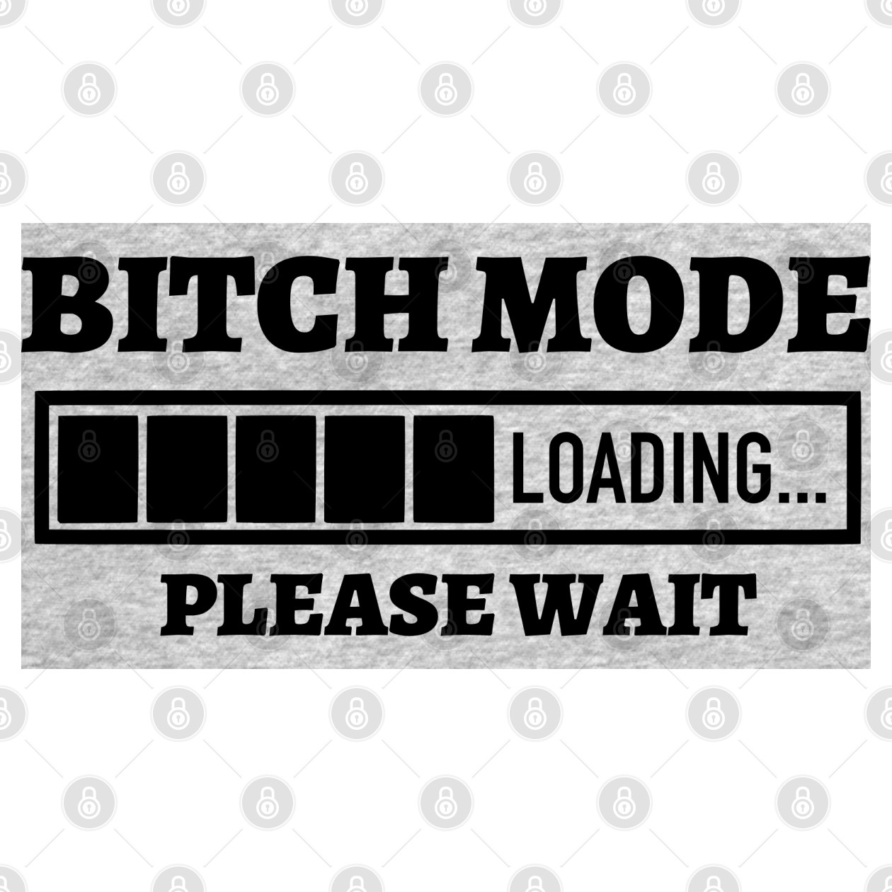 Bitch Mode Loading Please Wait Loading Please Wait T Shirt Teepublic