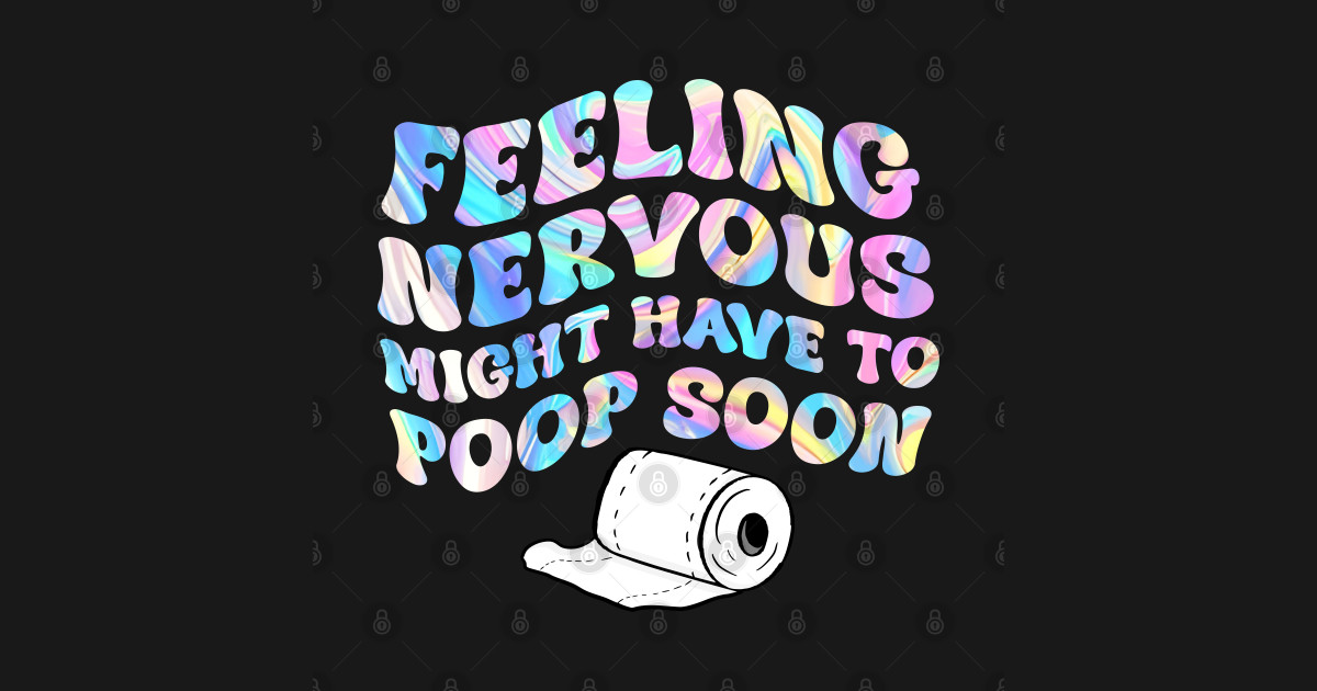 Feeling-Nervous-Might-Have-To-Poop-Soon - Feeling Nervous Might Have To ...