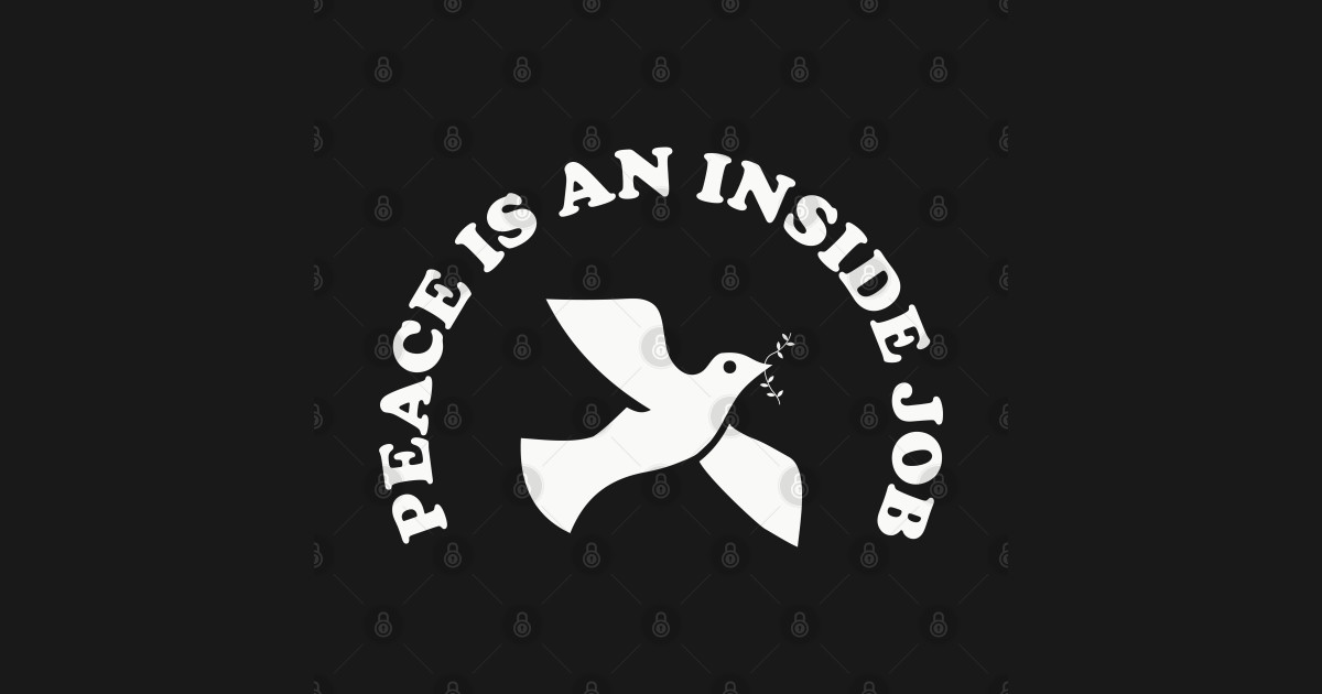 Peace is an inside job - Peace - T-Shirt | TeePublic