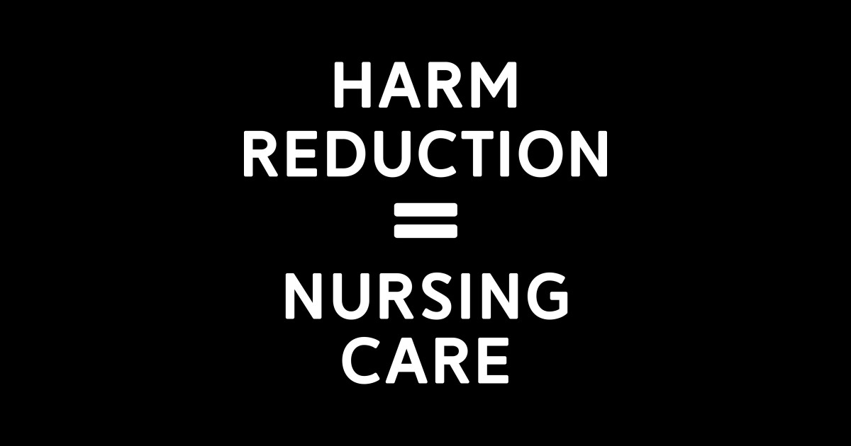 Harm Reduction = Nursing Care - Nursing - Sticker | TeePublic