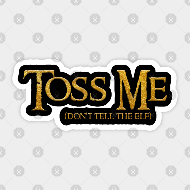 Toss Me... don't tell the Elf - Toss Me - Sticker | TeePublic