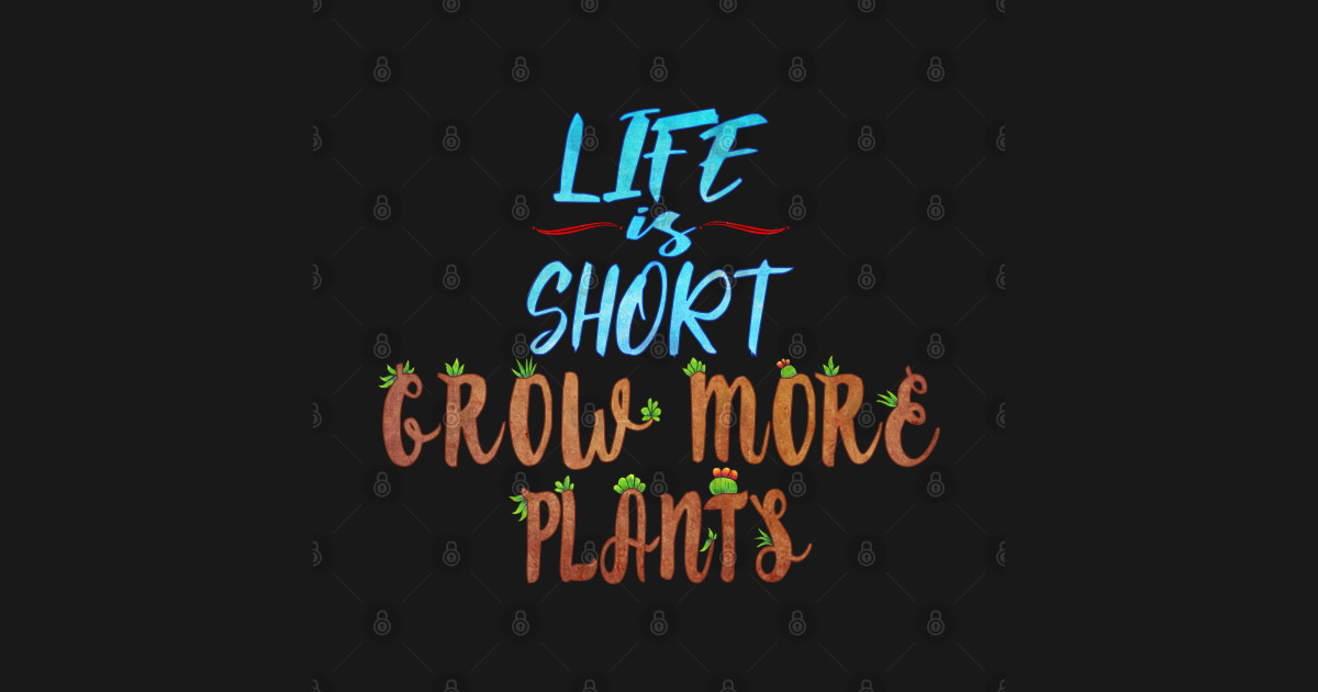 Life Is Short Grow More Plants - Eco Friendly - T-Shirt | TeePublic