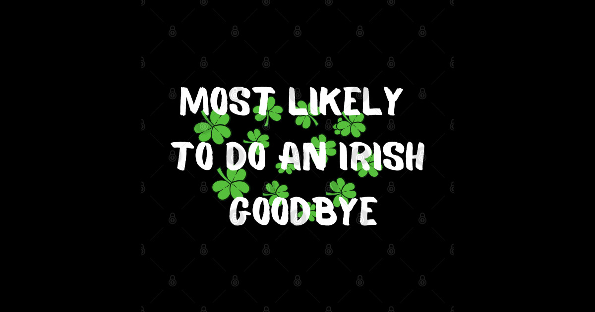 Most Likely To Do An Irish Goodbye - irish exit funny - Most Likely To ...