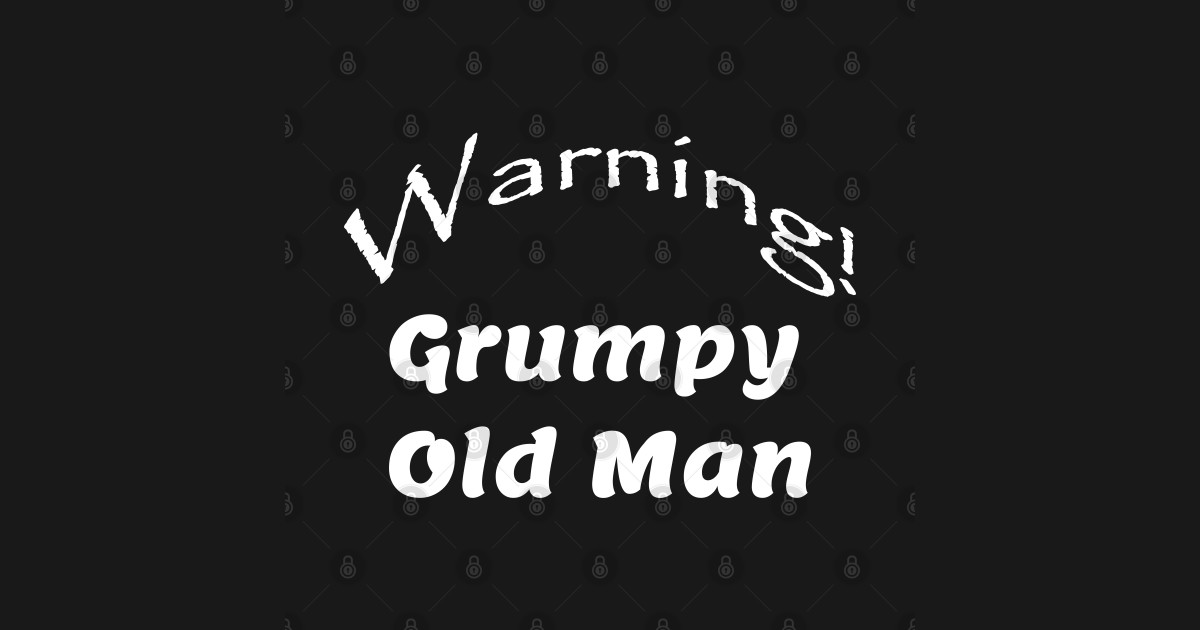 Warning! Grumpy Old Man - Grumpy - T-Shirt | TeePublic
