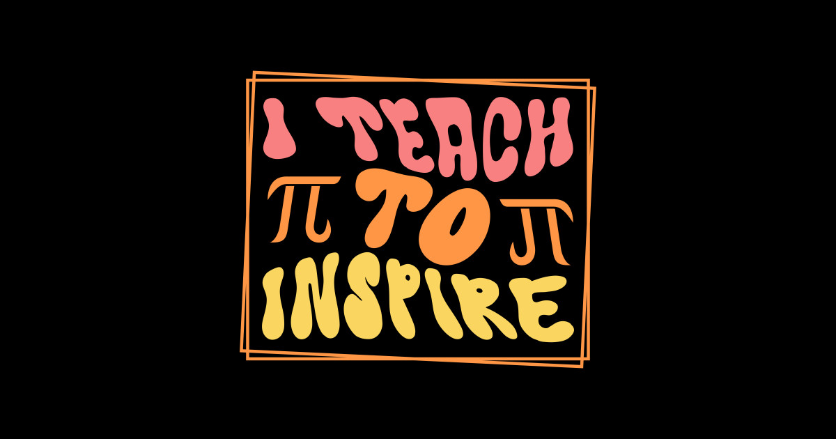 I Teach Pi to Inspire - Pi Day - Sticker | TeePublic