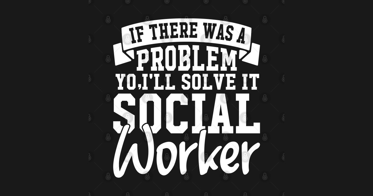 If There Was A Problem Yo,I'll Solve It Social Worker - Social Worker ...