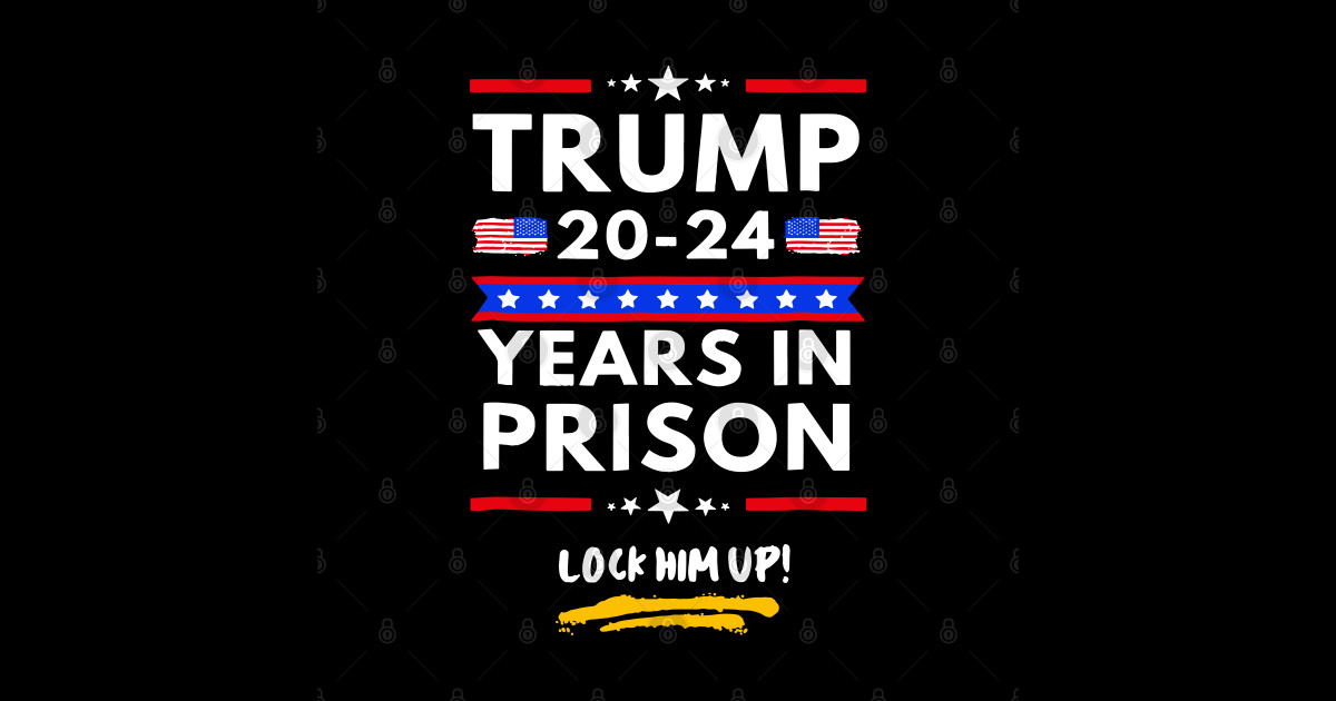 Lock Him Up 2020 2024 Years In Prison_ Anti Trump Political - Lock Him ...