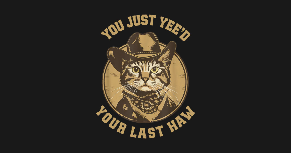 You Just Yee'd Your Last Haw Cowboy Cat, Trend Animal Meme - Vintage ...