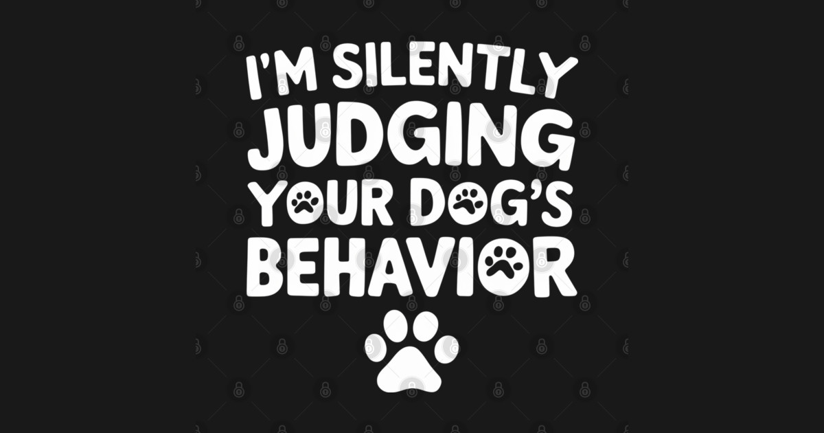 I'm Silently Judging Your Dog's Behavior - Im Silently Judging Your ...